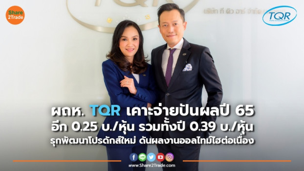 ผถห.TQR เคาะจ่ายปันผลปี 65 อีก 0.25 บ./หุ้น รวมทั้งปี 0.39 บ./หุ้น รุกพัฒนาโปรดักส์ใหม่ ดันผลงาน ...